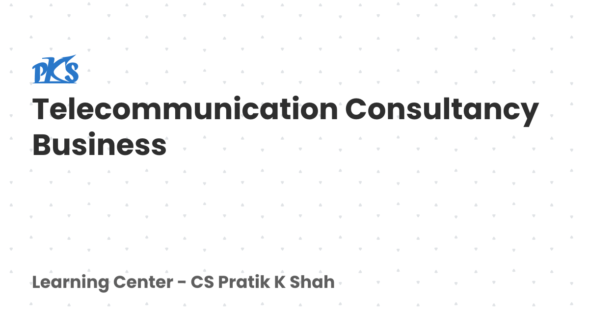 Telecommunication Consultancy Business | Learning Center - CS Pratik K Shah
